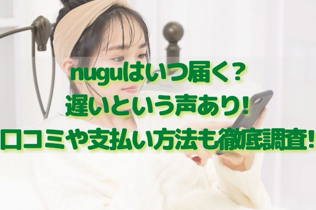 nugu通販はどれくらいで届くか調査!遅いという声あり!口コミや支払い方法も徹底紹介! | 100点ブログ